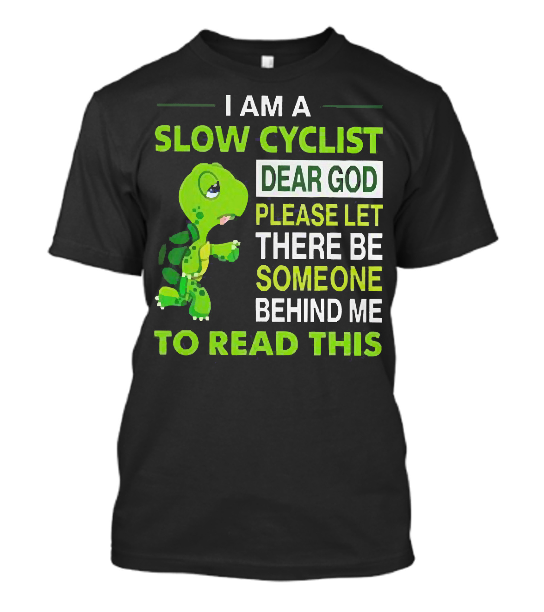 I Am A Slow Cyclist Turtle Dear God Please Let There Be Someone Behind Me To Read This T-Shirt