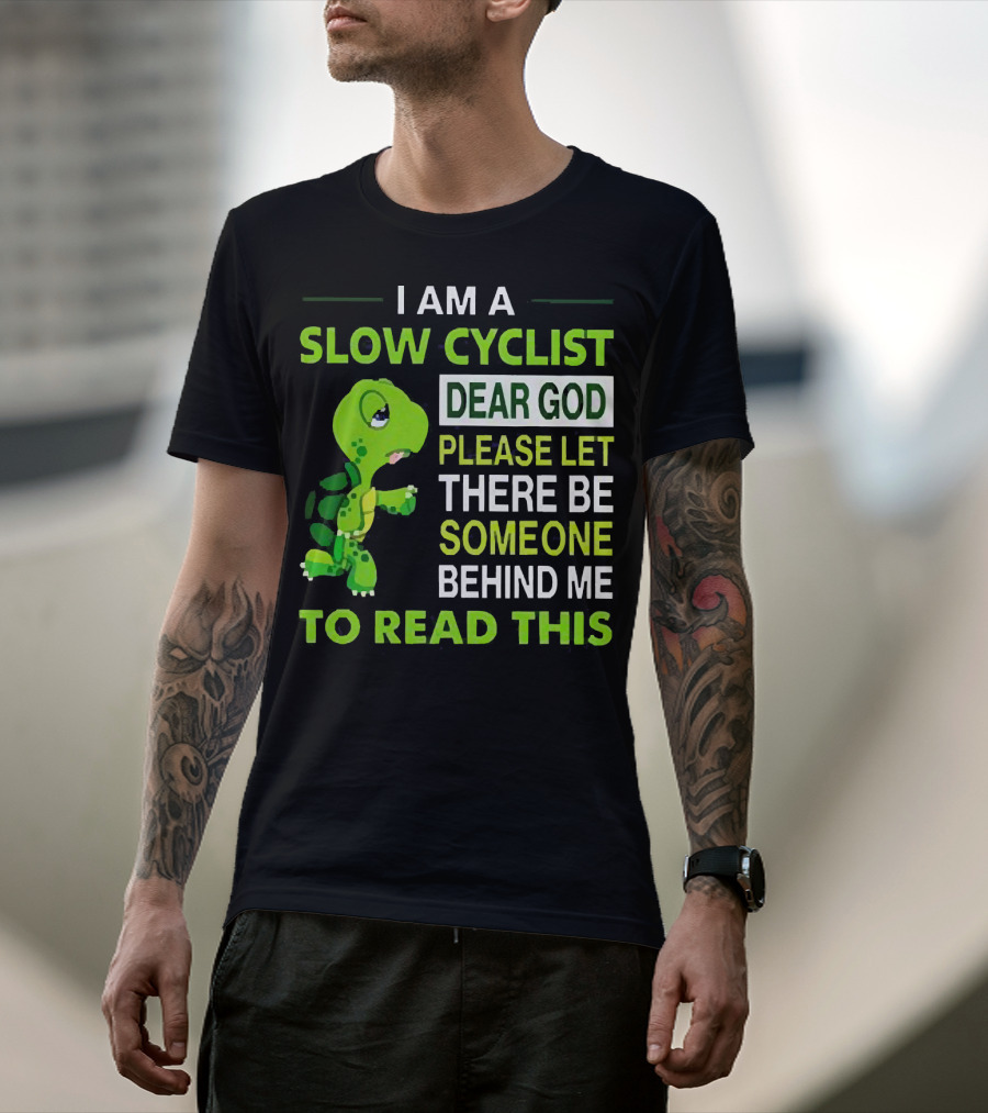 I Am A Slow Cyclist Turtle Dear God Please Let There Be Someone Behind Me To Read This T-Shirt