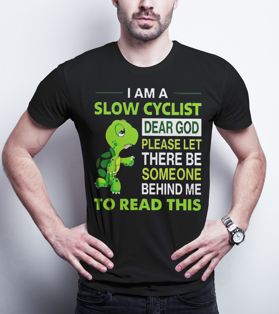 I Am A Slow Cyclist Turtle Dear God Please Let There Be Someone Behind Me To Read This T-Shirt