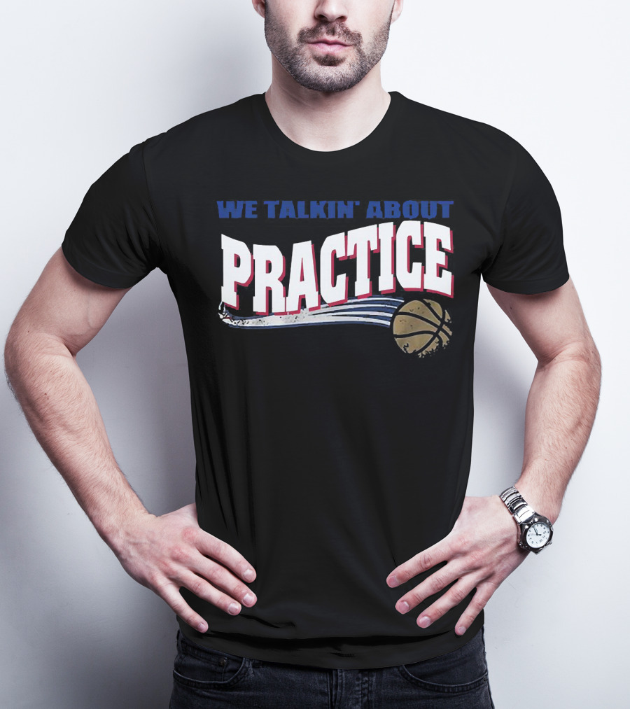 We Talkin’ About Practice Basketball Iconic Phrase With Basketball Image T-Shirt