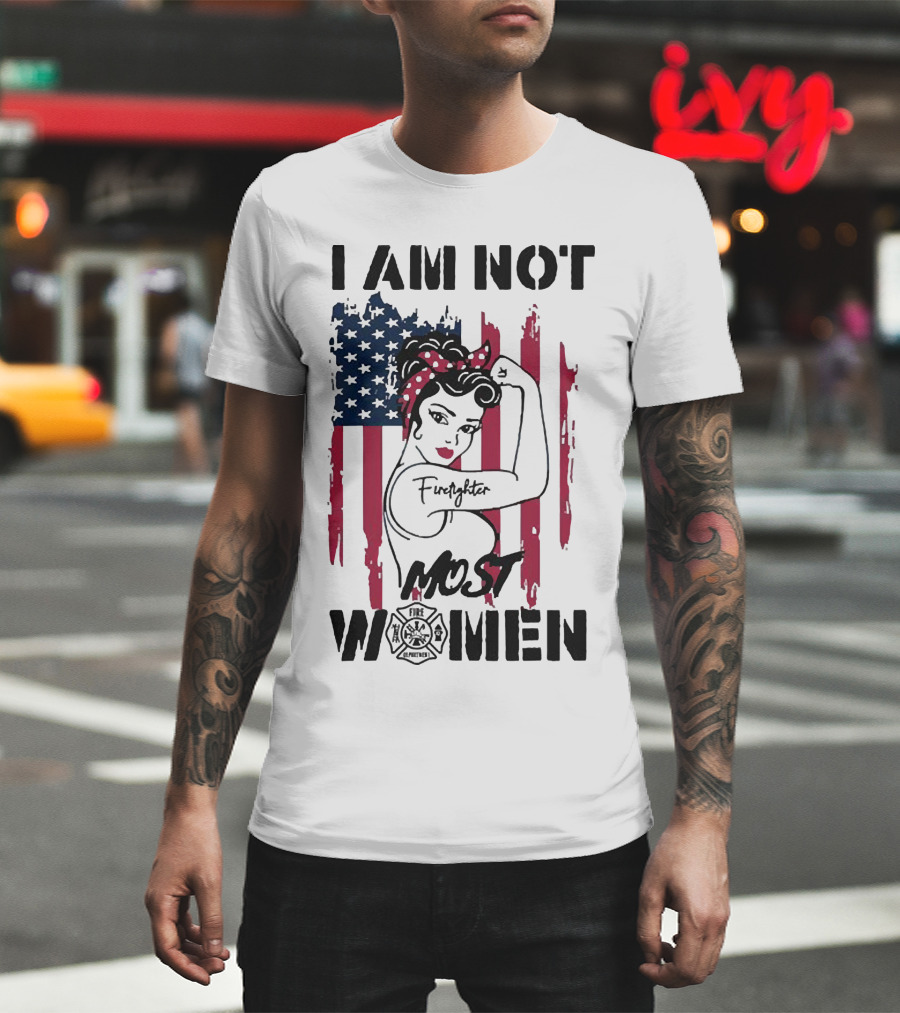 I Am Not Most Women Firefighter Strong American Flag T-Shirt