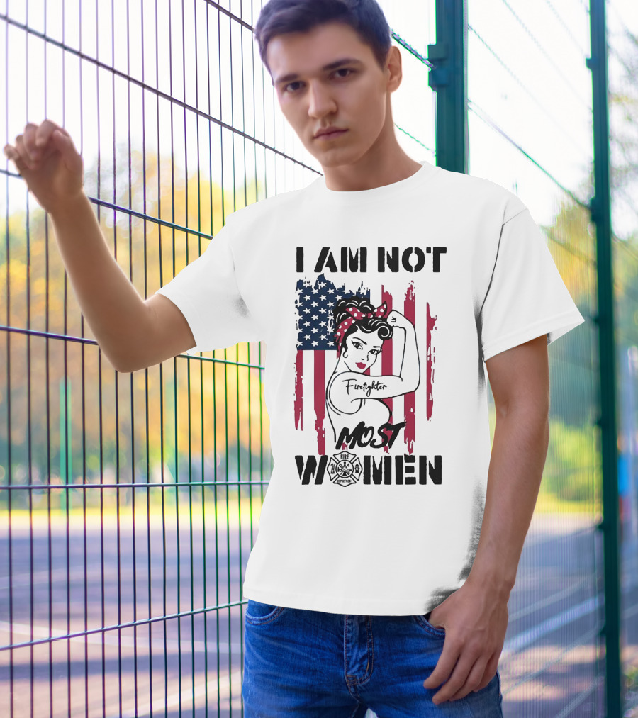 I Am Not Most Women Firefighter Strong American Flag T-Shirt