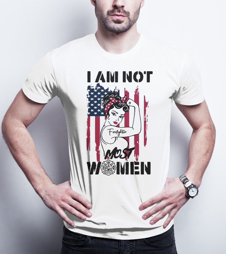 I Am Not Most Women Firefighter Strong American Flag T-Shirt