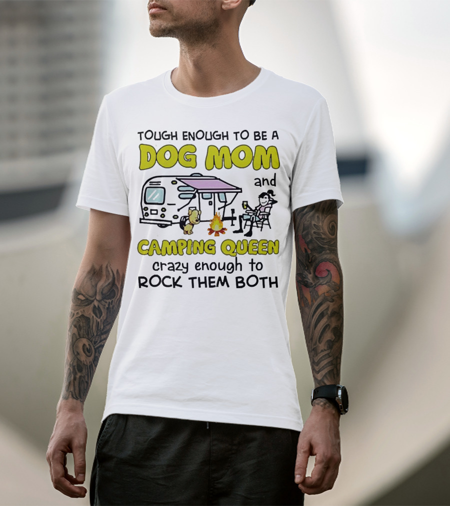 Tough Enough To Be A Dog Mom And Camping Queen Crazy Enough To Rock Them Both T-Shirt