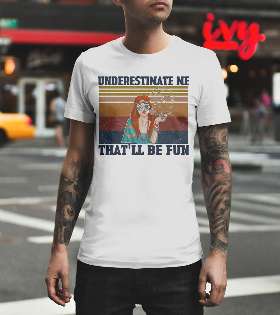 Underestimate Me That'll Be Fun Hippie Girl Retro Vibe With Sunglasses And Smoke T-Shirt