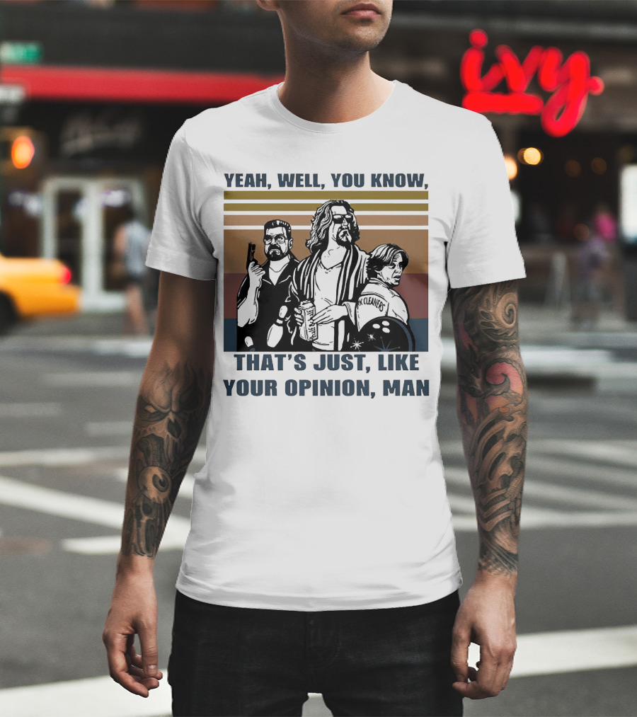 Yeah Well You Know That’s Just Like Your Opinion Man The Big Lebowski Bowling Alamo Cleaners T-Shirt