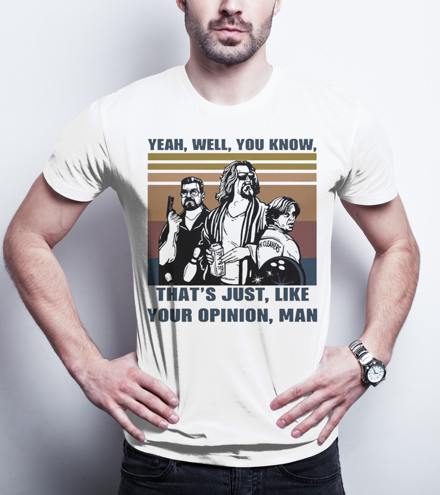 Yeah Well You Know That’s Just Like Your Opinion Man The Big Lebowski Bowling Alamo Cleaners T-Shirt