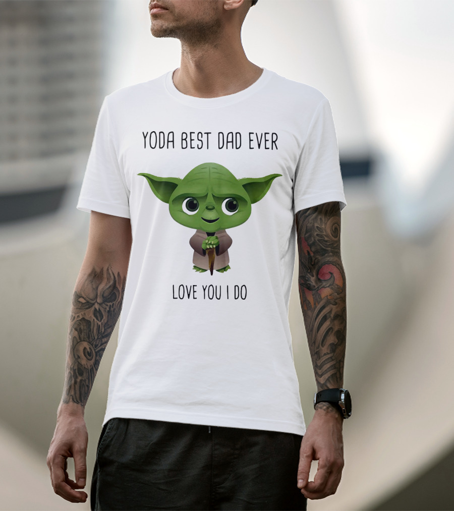 Yoda Best Dad Ever Love You I Do T-Shirt
