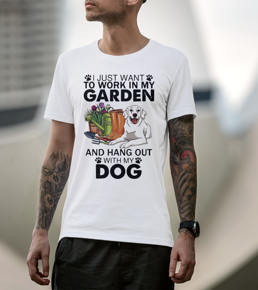 I Just Want To Work In My Garden With Tools And Hang Out With My Dog T-Shirt