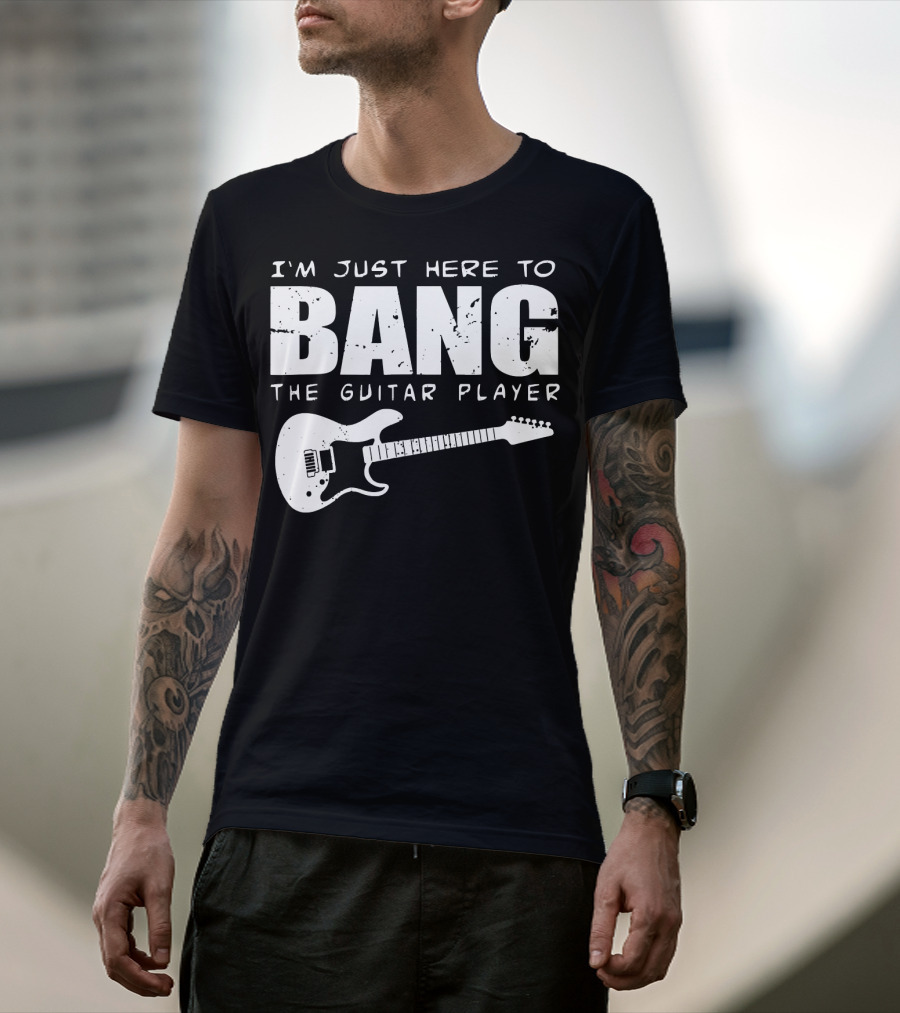 I'm Just Here To Bang The Guitar Player Funny Guitarist T-Shirt