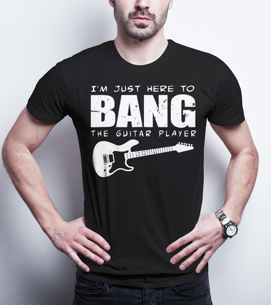 I'm Just Here To Bang The Guitar Player Funny Guitarist T-Shirt