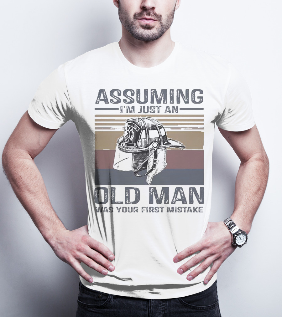 Assuming I'm Just An Old Man Firefighter Helmet Was Your First Mistake T-Shirt