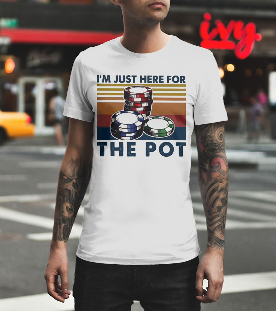 I'm Just Here For The Pot Poker Chips Stacked On T-Shirt