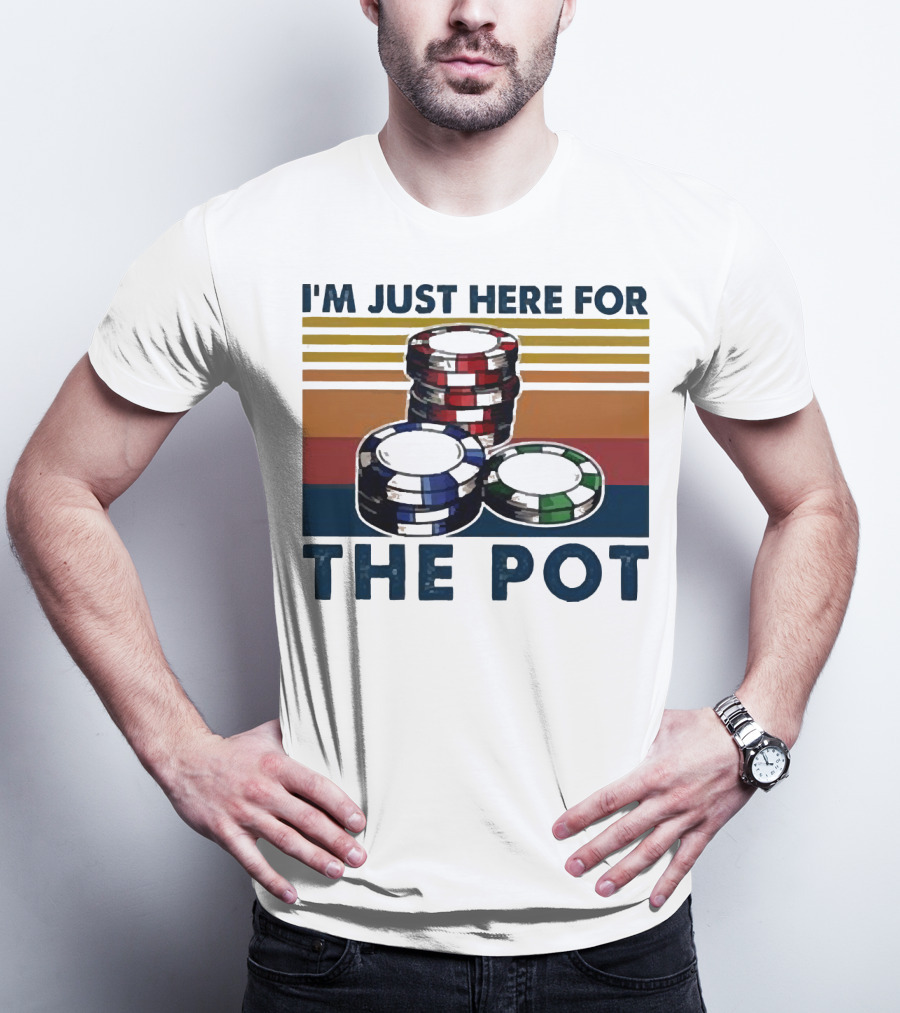 I'm Just Here For The Pot Poker Chips Stacked On T-Shirt