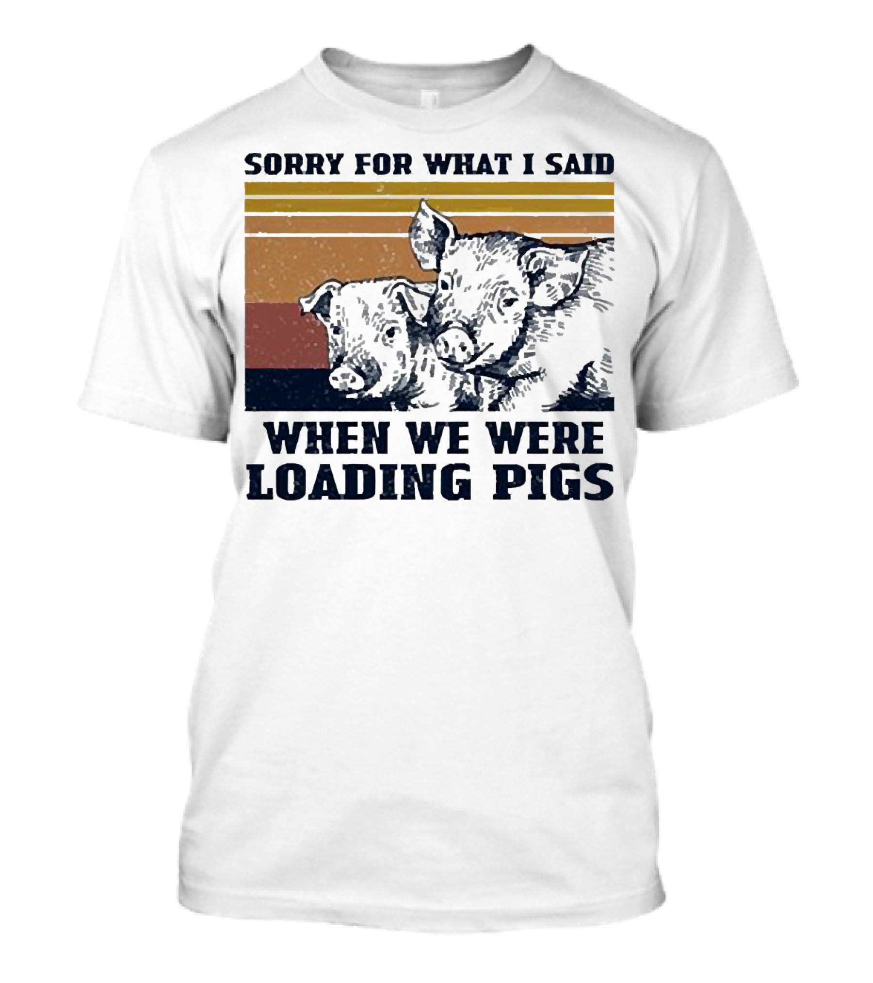 Sorry For What I Said When We Were Loading Pigs T-Shirt