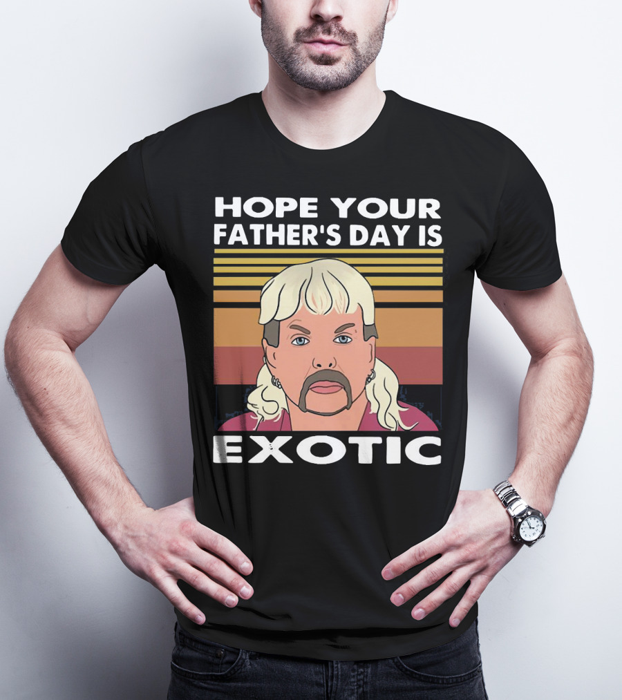 Hope Your Father’s Day Is Exotic T-Shirt