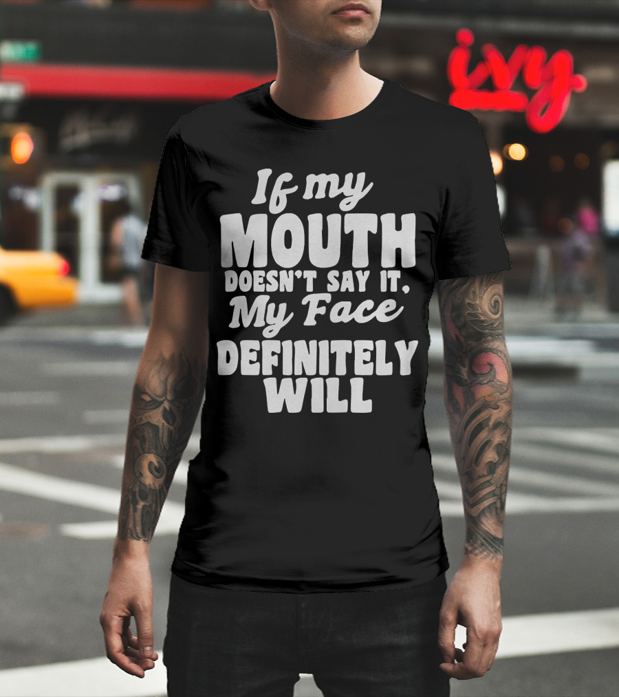 If My Mouth Doesn’t Say It My Face Definitely Will T-Shirt