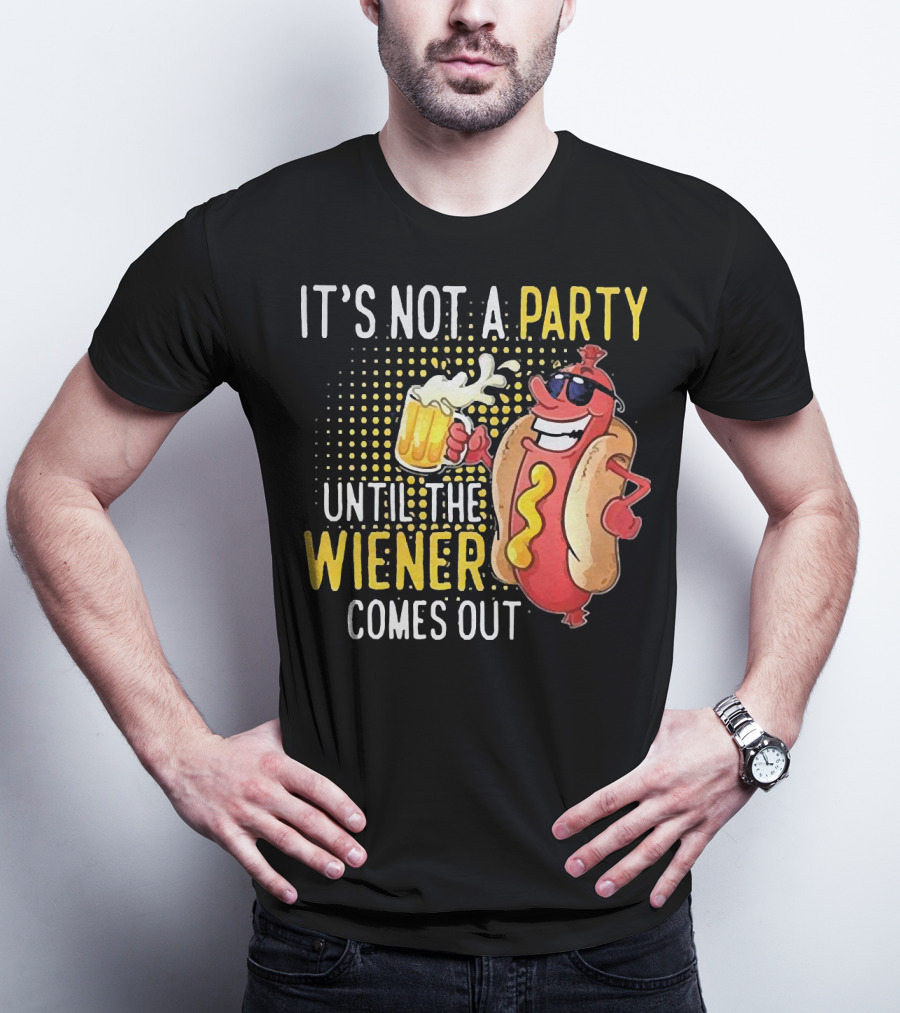 It's Not A Party Until The Wiener Comes Out With Sunglasses And Beer Mug T-Shirt