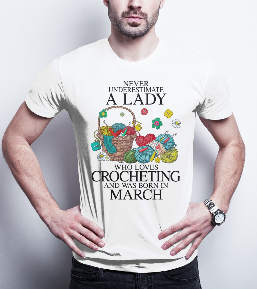Never Underestimate A Lady Born In March Who Loves Crocheting With Yarn And Buttons T-Shirt