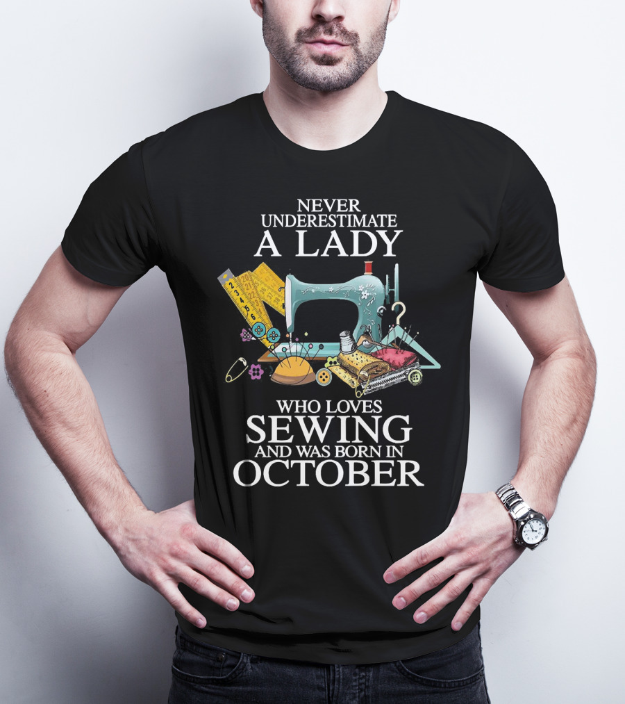 Never Underestimate A Lady Born In October Who Loves Sewing Machine Buttons Needles Thread T-Shirt