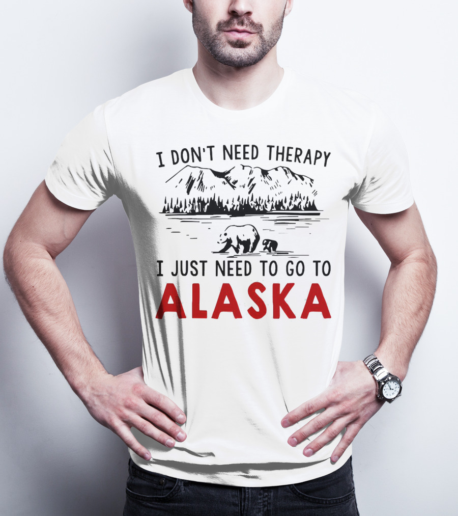 I Don't Need Therapy I Just Need To Go To Alaska Mountain Bear Scene T-Shirt