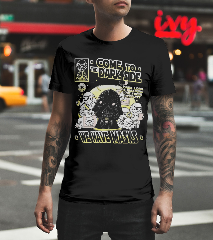 Come To The Dark Side We Have Masks Dark Lord Is Recruiting For Fresh Recruits T-Shirt