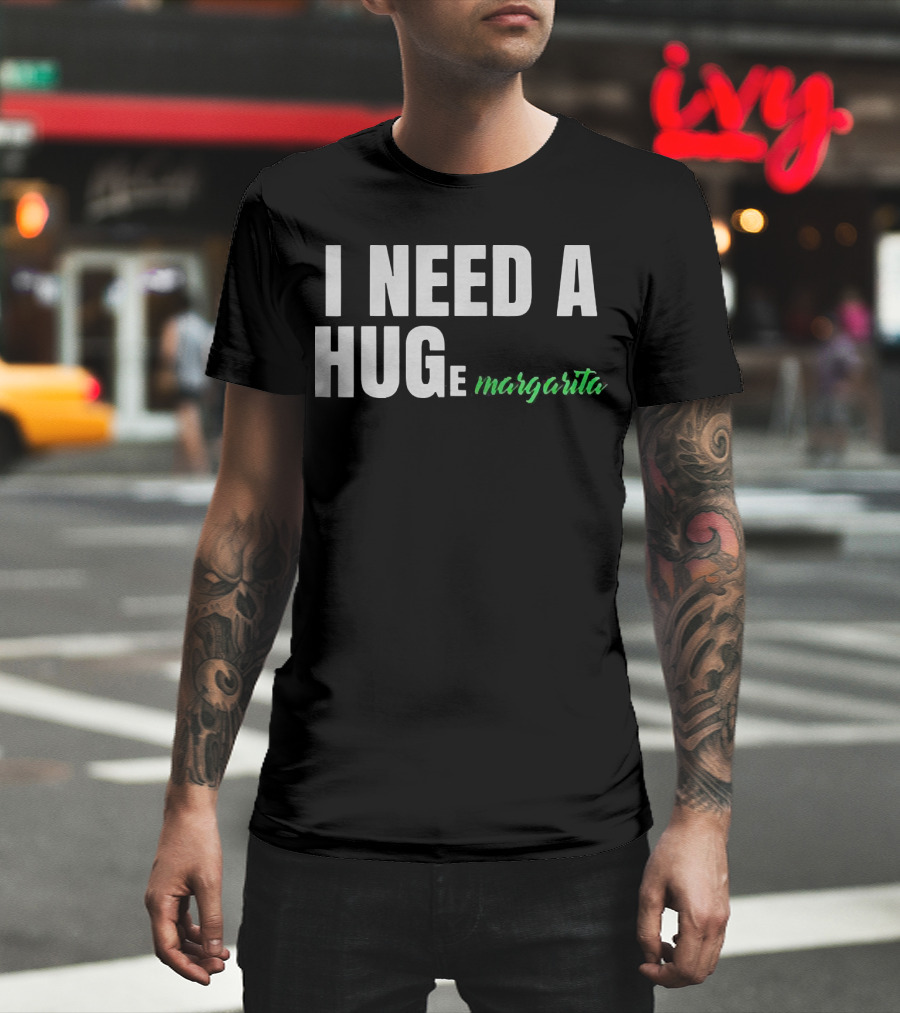 I Need A Hug Margarita T-Shirt