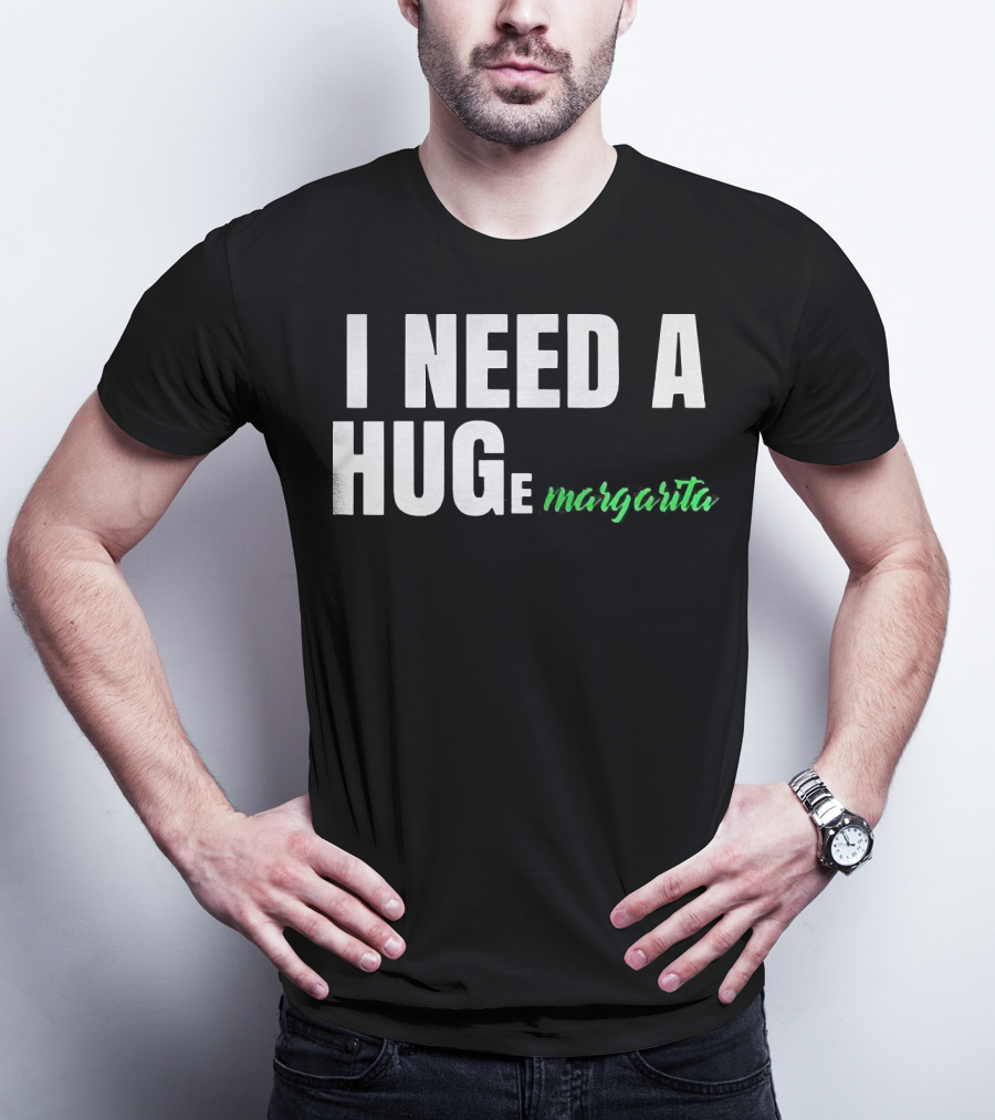 I Need A Hug Margarita T-Shirt