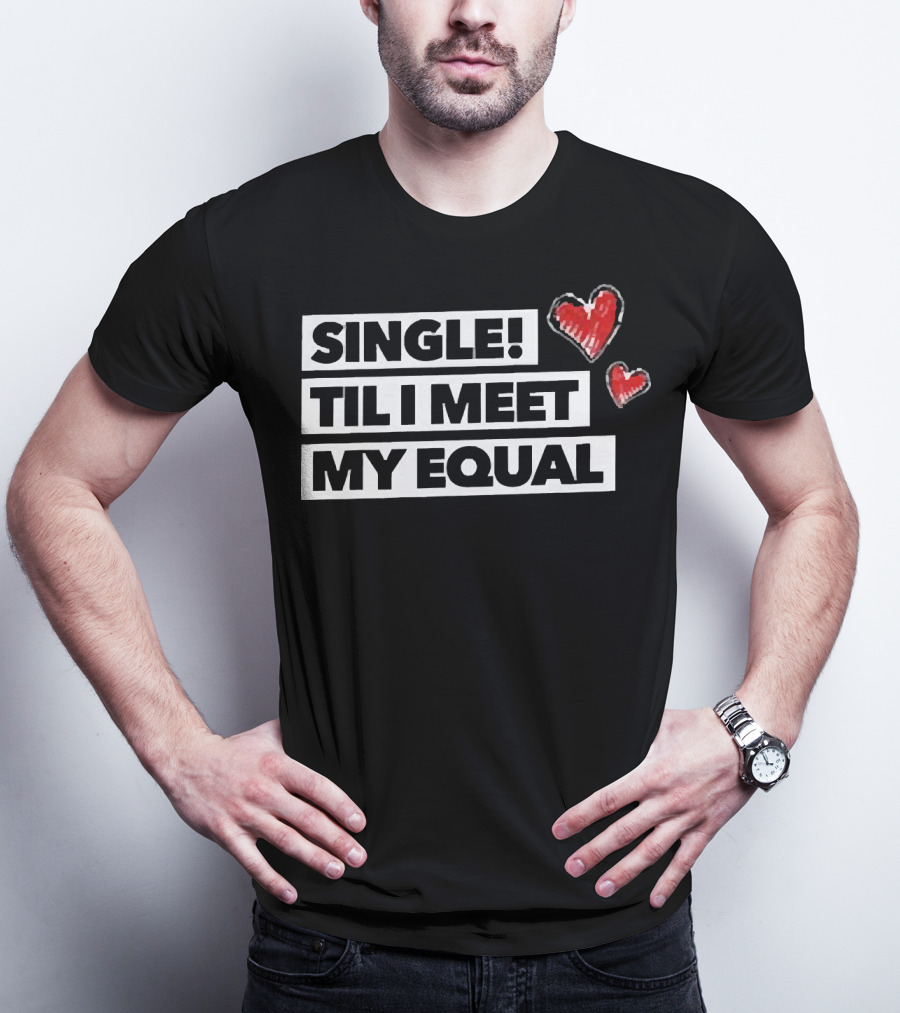 Single Til I Meet My Equal Hearts T-Shirt