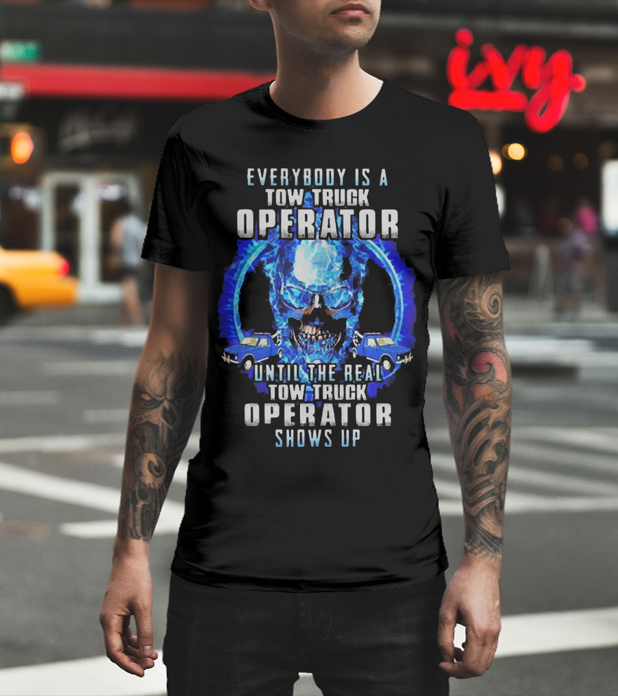 Everybody Is A Tow Truck Operator Until The Real Tow Truck Operator Shows Up Skull Cars T-Shirt