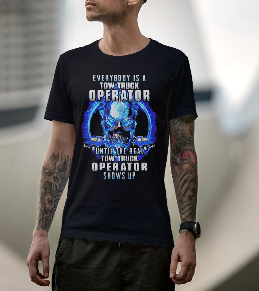 Everybody Is A Tow Truck Operator Until The Real Tow Truck Operator Shows Up Skull Cars T-Shirt