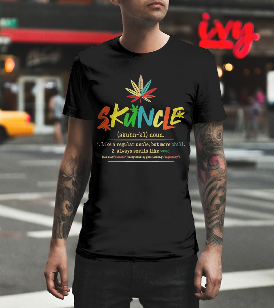 Skuncle (skuhn-kl) Noun Definition: Like A Regular Uncle But More Chill, Always Smells Like Weed, See Also Awesome Exceptionally Good Looking Legendary T-Shirt