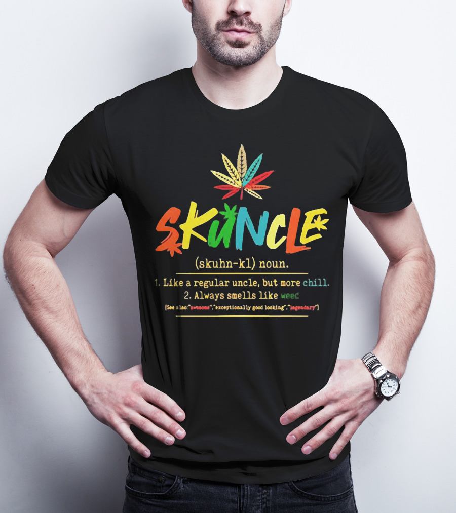 Skuncle (skuhn-kl) Noun Definition: Like A Regular Uncle But More Chill, Always Smells Like Weed, See Also Awesome Exceptionally Good Looking Legendary T-Shirt