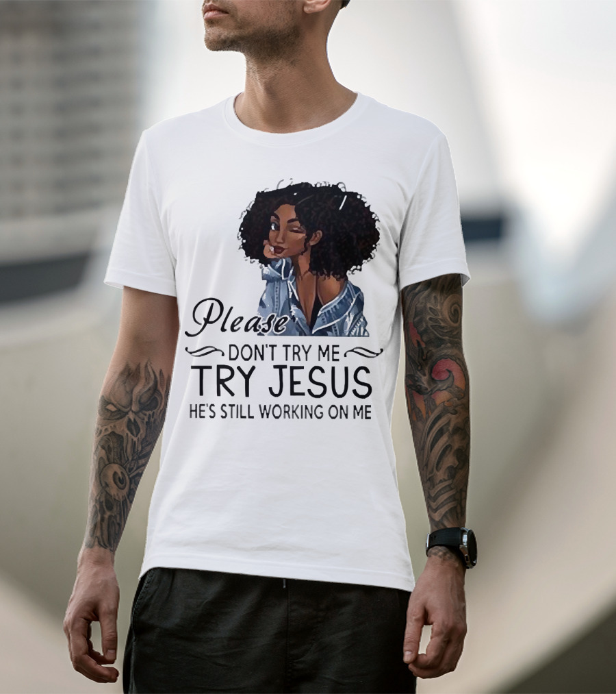 Please Don’t Try Me Try Jesus He’s Still Working On Me Black Girl Winking T-Shirt