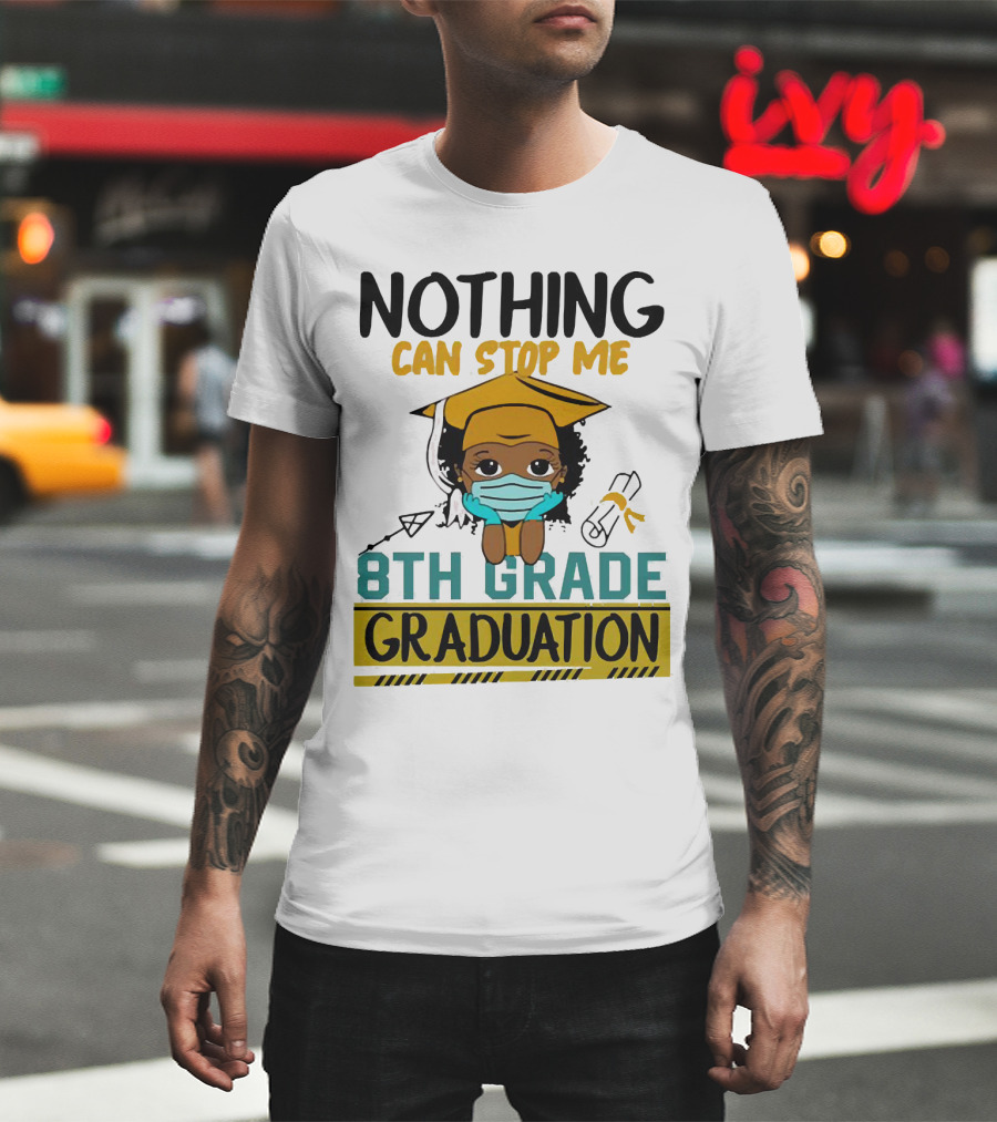 Nothing Can Stop Me 8th Grade Graduation With Mask And Cap T-Shirt