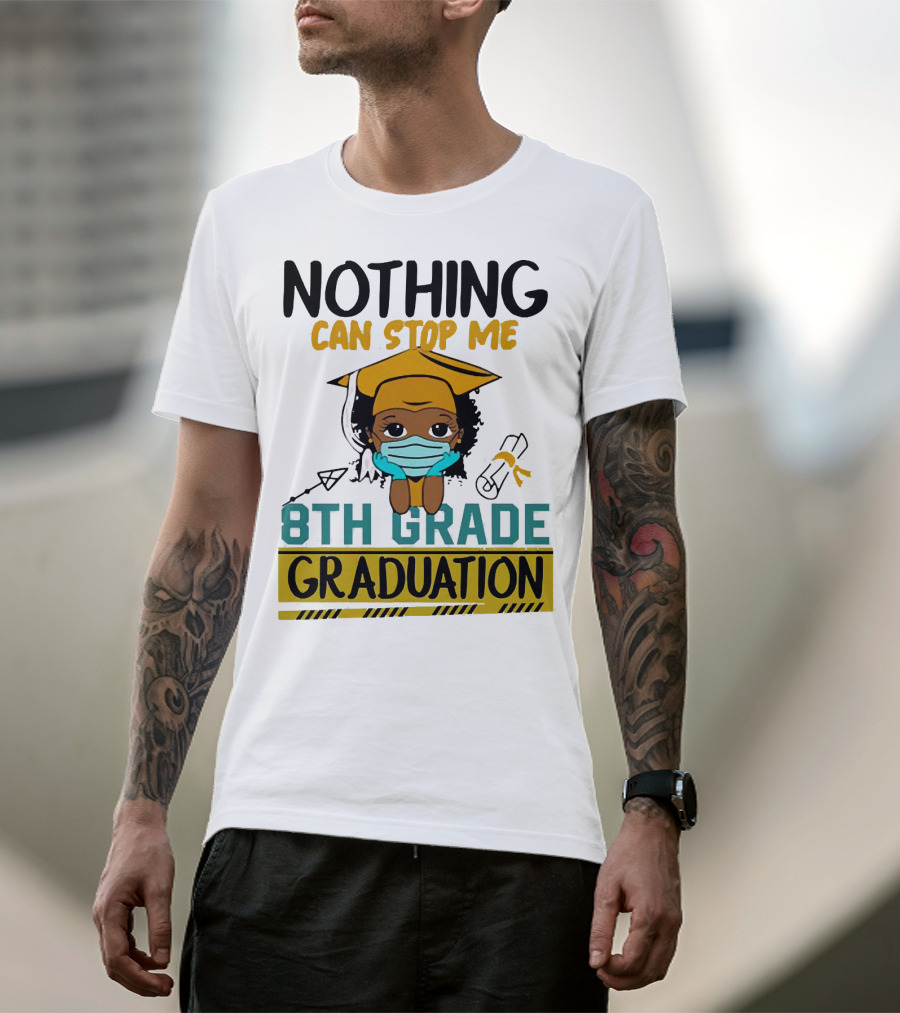 Nothing Can Stop Me 8th Grade Graduation With Mask And Cap T-Shirt