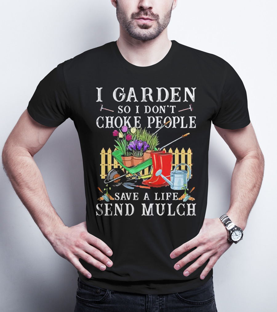 I Garden So I Don’t Choke People Save A Life Send Mulch Gardening Tools And Wheelbarrow T-Shirt