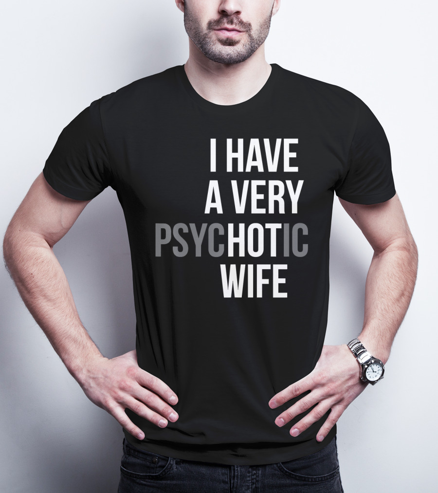 Funny Married Couple I Have A Very Psychotic Wife Hot Wife T-Shirt