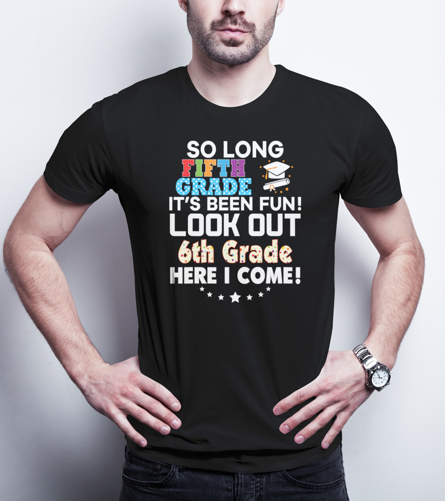 So Long Fifth Grade It's Been Fun Look Out 6th Grade Here I Come Graduation Cap Stars T-Shirt