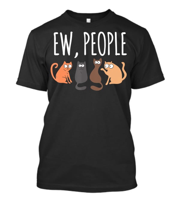 Ew People Cat Cats Meow Kitty Lovers Hate People T-Shirt
