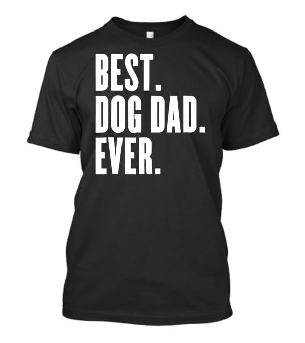 Best Dog Dad Ever Funny Best Dog Dad Ever T-Shirt