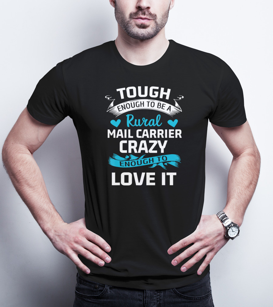 Tough Enough To Be A Rural Mail Carrier Crazy Enough To Love It T-Shirt