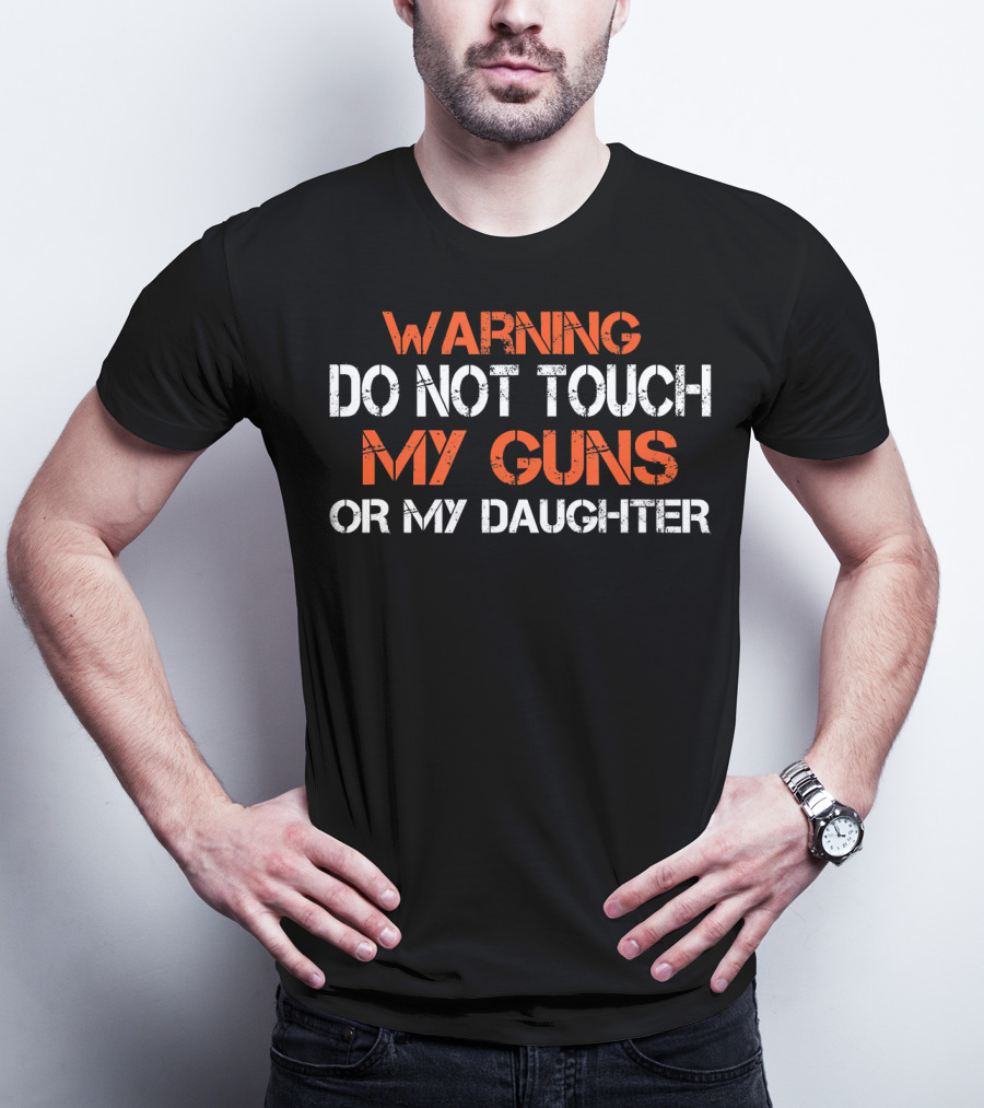 WARNING Do Not Touch My Guns Or My Daughter Mens Funny Novelty Dad T-Shirt