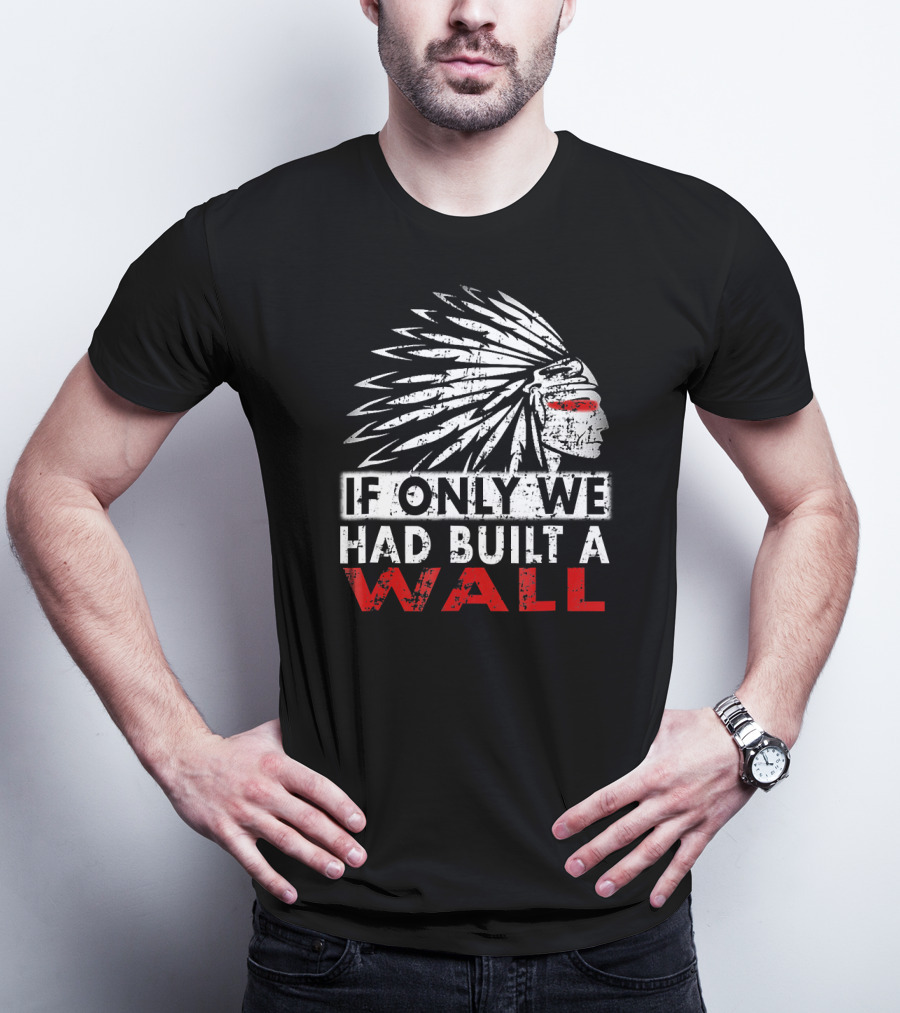 If Only We Had Built A Wall Native American Head Dress T-Shirt