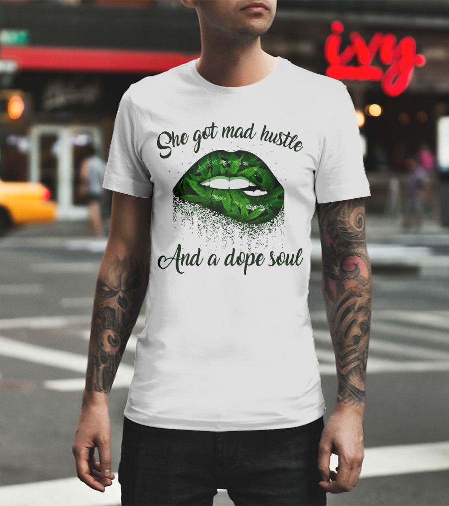 She Got Mad Hustle And A Dope Soul Lips Weed T-Shirt