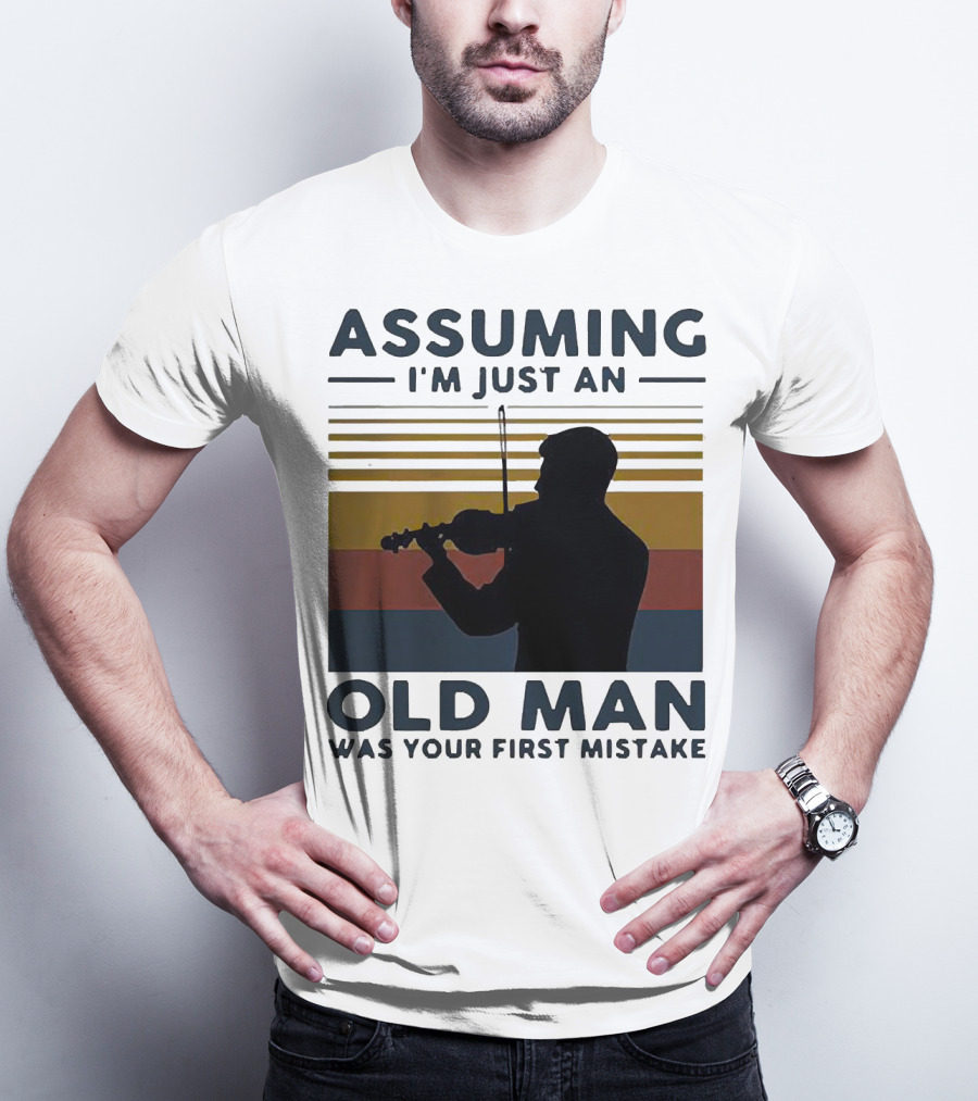 Assuming I'm Just An Old Man Violinist Was Your First Mistake T-Shirt