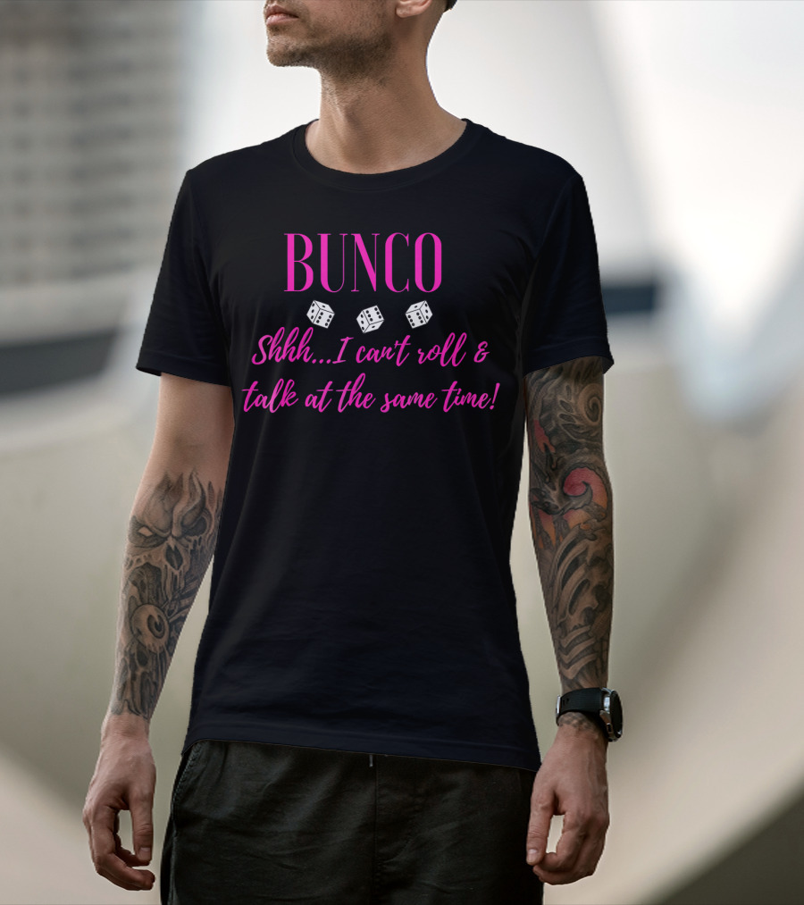Bunco Shhh I Can't Roll And Talk At The Same Time Fun Dice Game Phrase T-Shirt