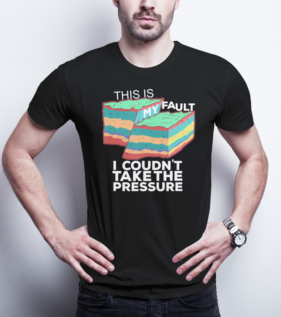 This Is My Fault I Couldn't Take The Pressure Geology Pun T-Shirt