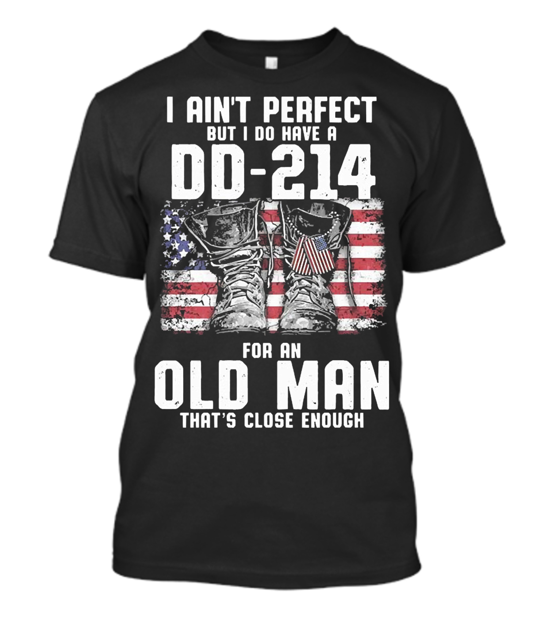 I Ain't Perfect But I Do Have A DD-214 American Flag Boots Old Man That's Close Enough T-Shirt