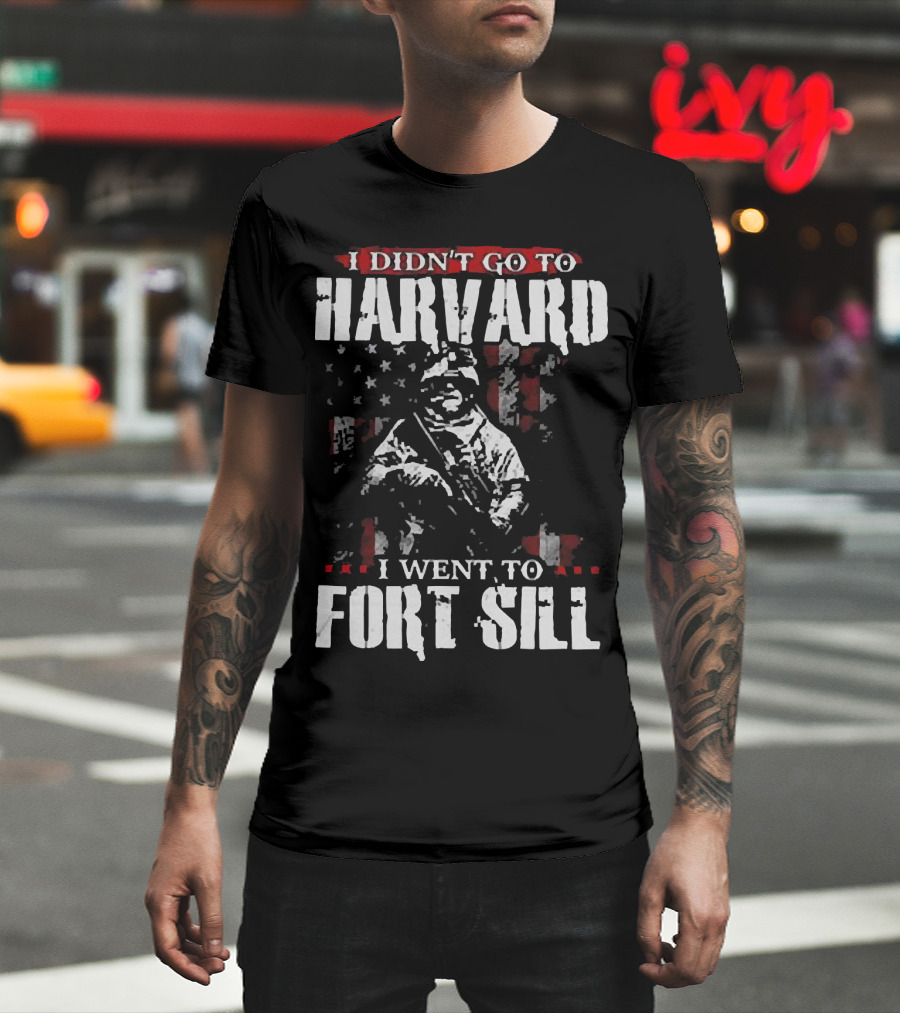 I Didn’t Go To Harvard I Went To Fort Sill Soldier American Flag T-Shirt